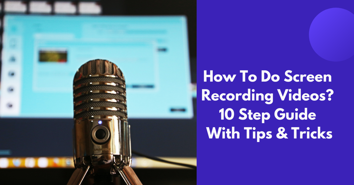 How to do Screen Recording Videos? 10 Step Guide With Tips & Tricks