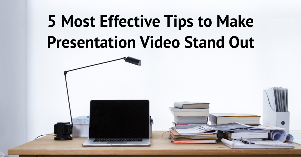 5 Most Effective Tips to Make Presentation Video Stand Out
