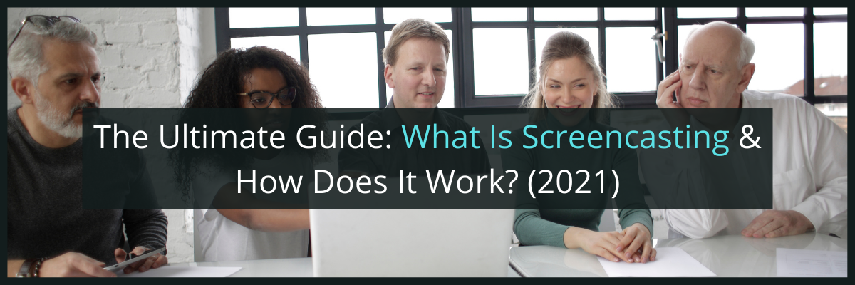 The Ultimate Guide: What is a Screencast & How To Create One? (2022)