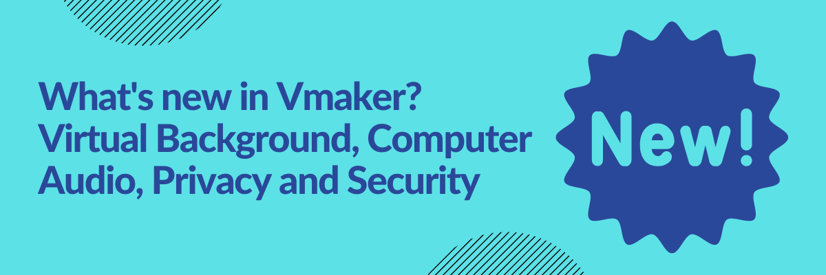What's new in Vmaker? Virtual Background and Privacy and Security